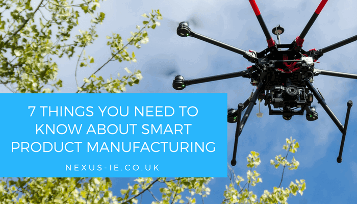 7 Things You Need to Know About Smart Product Manufacturing - NexusIE